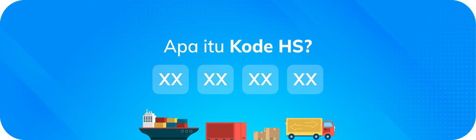 Mengenal Kode HS (HS Code) pada Barang Ekspor dan Impor